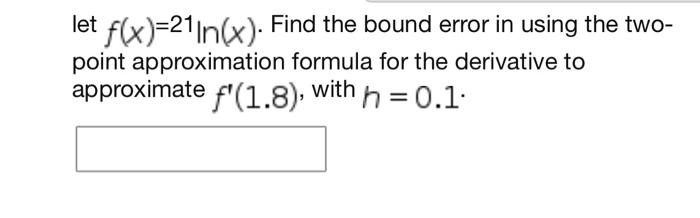 Solved let f(x)=21ln(x). Find the bound error in using the | Chegg.com