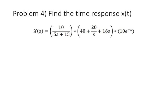 Solved Problem 4) Find the time response x(t) X(s) = = (-55 | Chegg.com