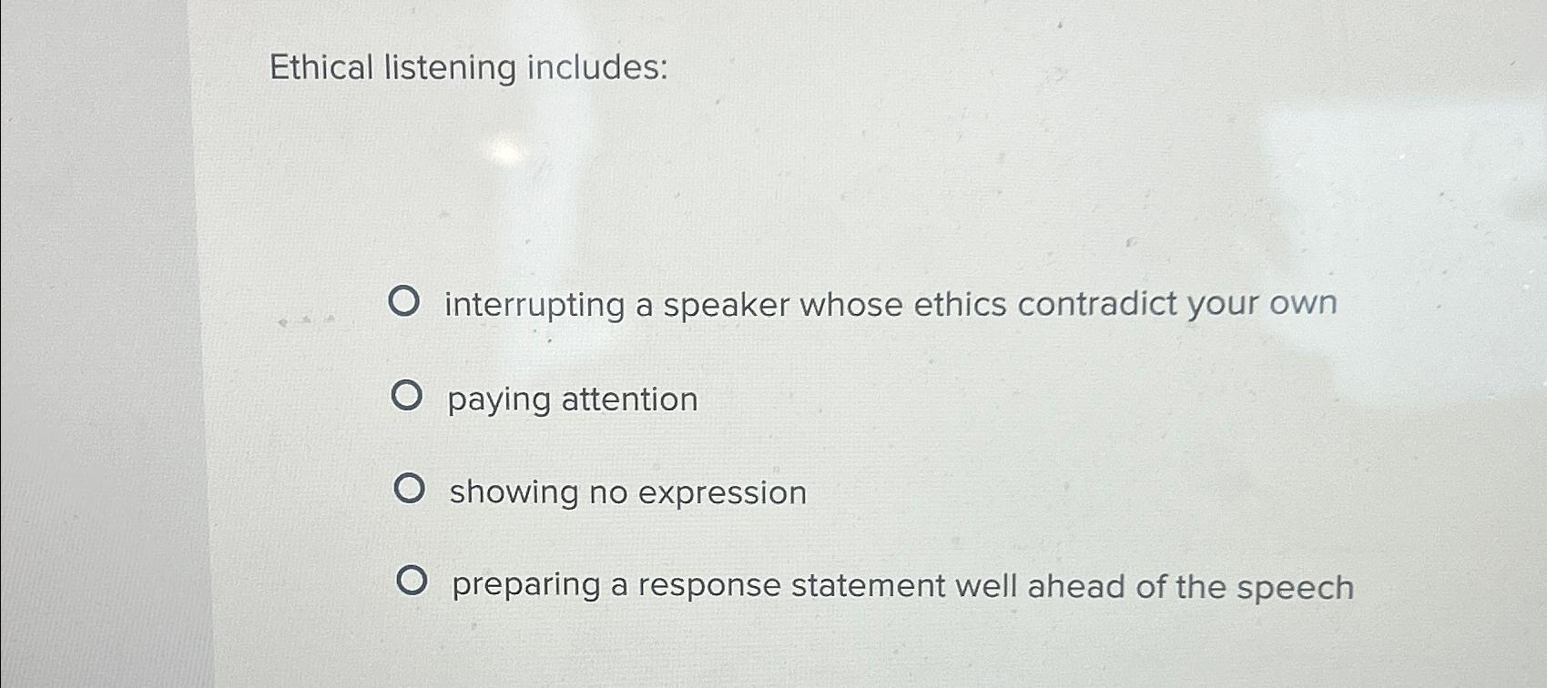 Solved Ethical listening includes:interrupting a speaker | Chegg.com