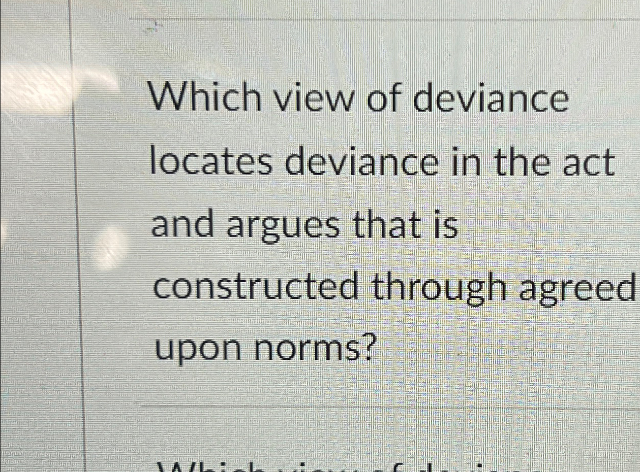 Solved Which view of deviance locates deviance in the act | Chegg.com