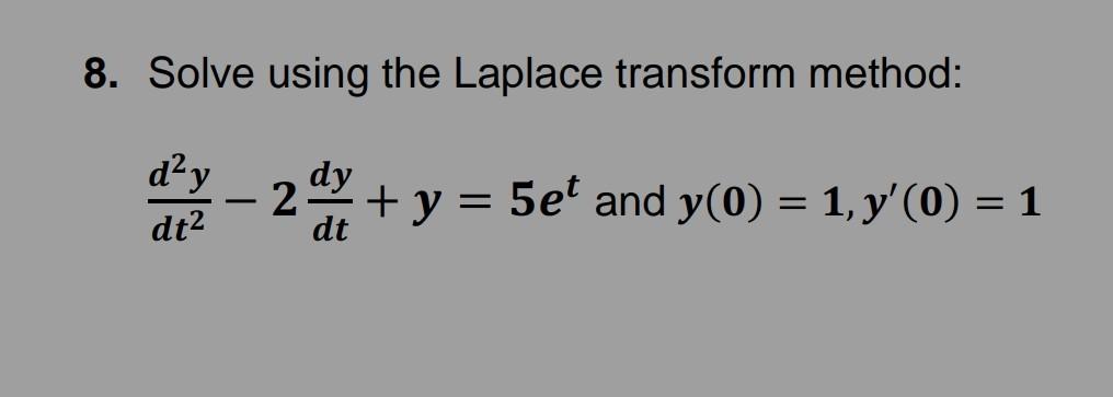 Solved 8. Solve using the Laplace transform method: | Chegg.com