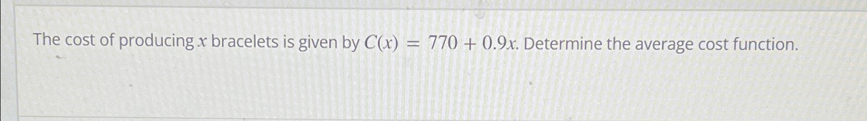 Solved The cost of producing x ﻿bracelets is given by | Chegg.com