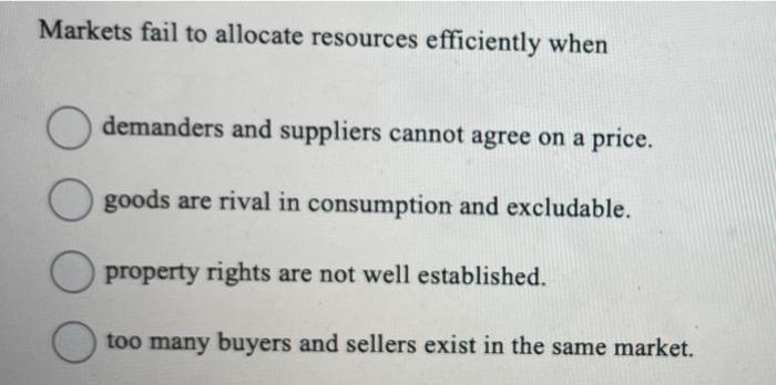 Solved Markets fail to allocate resources efficiently when | Chegg.com