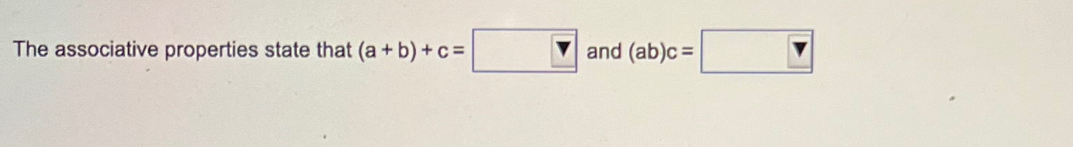 Solved The associative properties state that (a+b)+c= ﻿and | Chegg.com