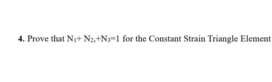 Solved 4. Prove that N₁+ N2,+N3=1 for the Constant Strain | Chegg.com