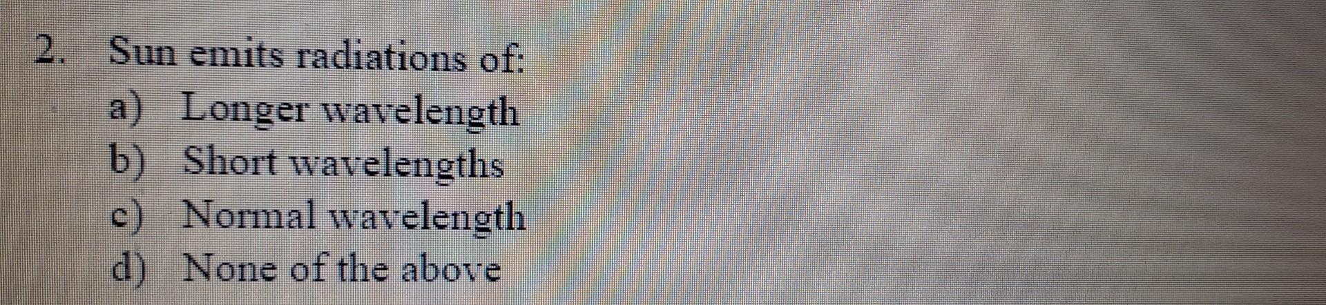 Solved 2. Sun emits radiations of: a) Longer wavelength b) | Chegg.com