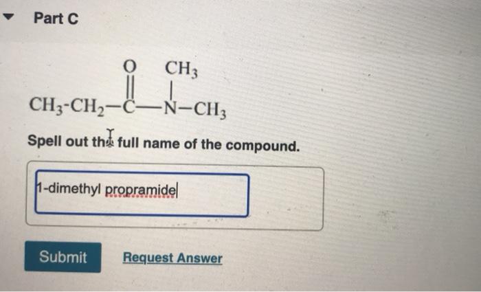 Solved Part C O CH3 CH3-CH2-C-N-CH3 CH Spell out the full | Chegg.com