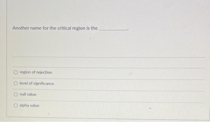 Solved Another name for the critical region is the region of | Chegg.com