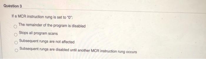 Solved Question 3 If a MCR instruction rung is set to "O": | Chegg.com