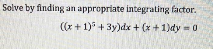 Solved Solve by finding an appropriate integrating factor. | Chegg.com