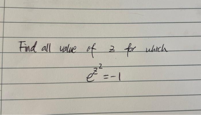 Solved Find all value of z for which ez2=−1 | Chegg.com