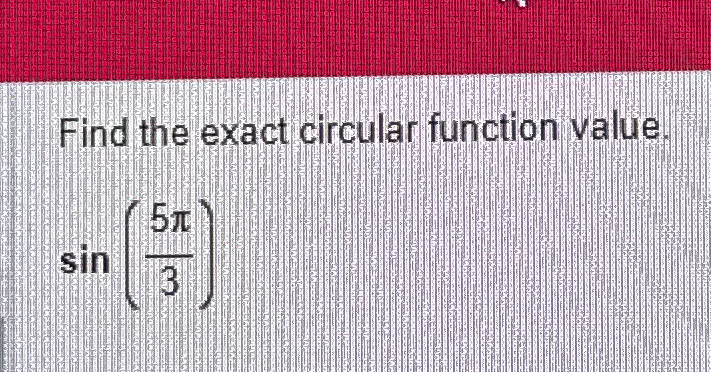 Solved Find the exact circular function value.sin(5π3) | Chegg.com