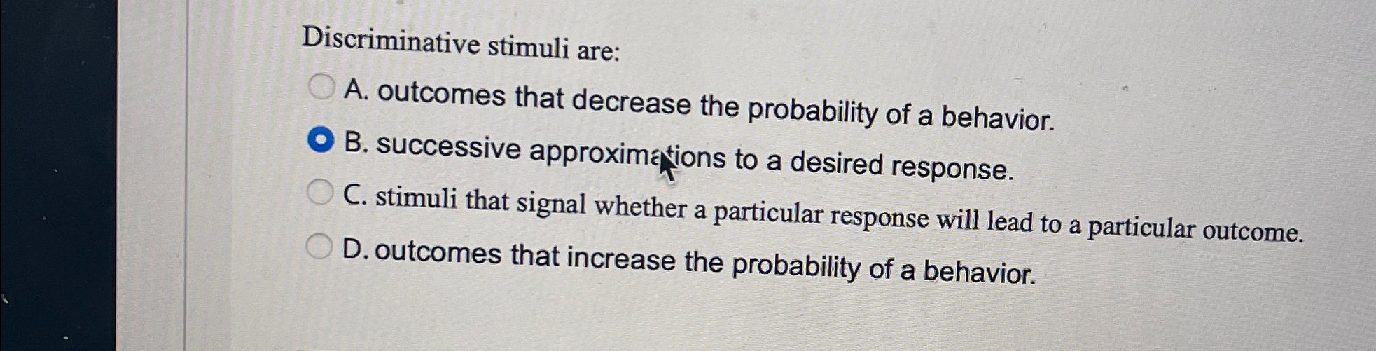 Solved Discriminative stimuli are:A. ﻿outcomes that decrease | Chegg.com