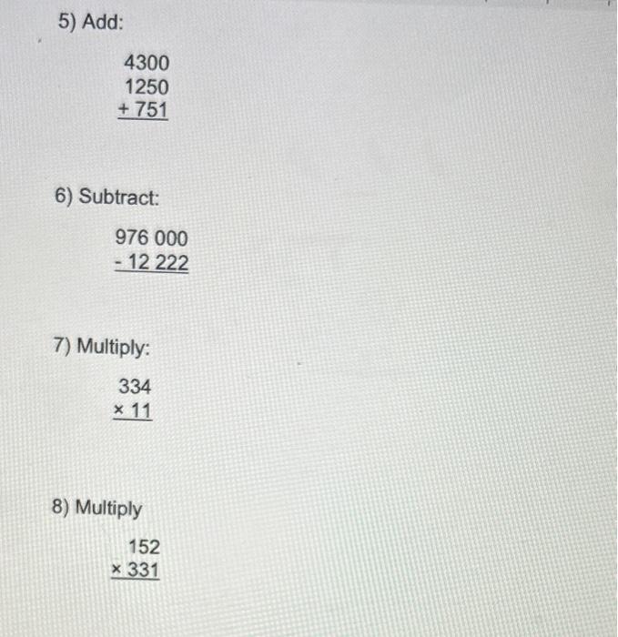 Solved 6) Subtract: 976000−12222 7) Multiply: 334×11 8) | Chegg.com