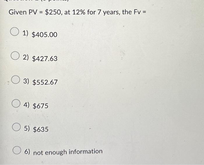 Solved Given PV = $250, at 12% for 7 years, the Fv = O 1) | Chegg.com