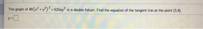 Solved The graph of 48(x2 + y)2 = 625xy? is a double folium. | Chegg.com