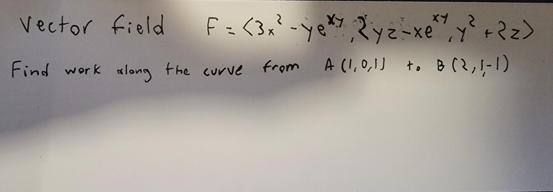 Solved Vector field F= 3x2−yexy,2yz−xexy,y2+2z Find work | Chegg.com