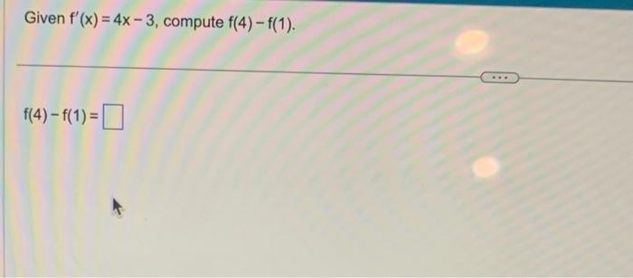 Solved Given f′(x)=4x−3, compute f(4)−f(1) f(4)−f(1)= | Chegg.com
