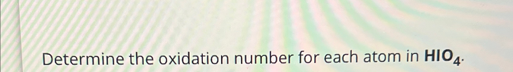 Solved Determine the oxidation number for each atom in HIO4. | Chegg.com