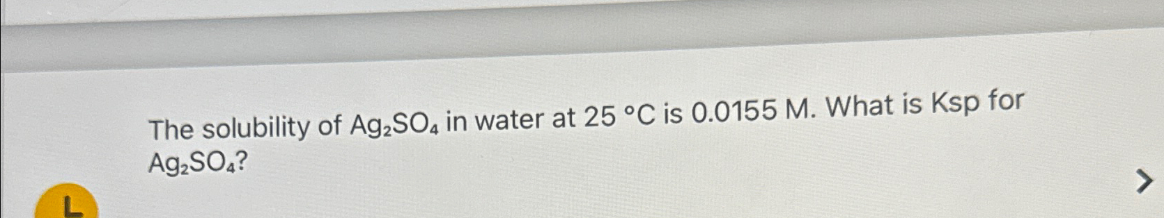 Solved The solubility of Ag2SO4 ﻿in water at 25°C ﻿is | Chegg.com