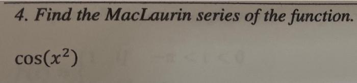 Solved 4. Find the MacLaurin series of the function. cos(x2) | Chegg.com