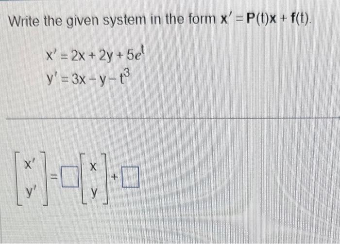 Solved Write the given system in the form x′=P(t)x+f(t). | Chegg.com