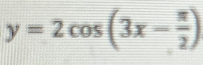 Solved y=2cos(3x-π2) | Chegg.com