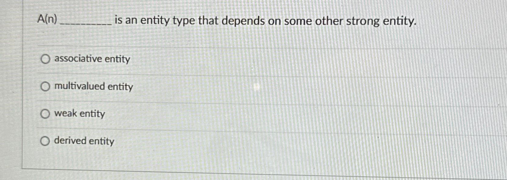 Solved A(n) ﻿is an entity type that depends on some other | Chegg.com
