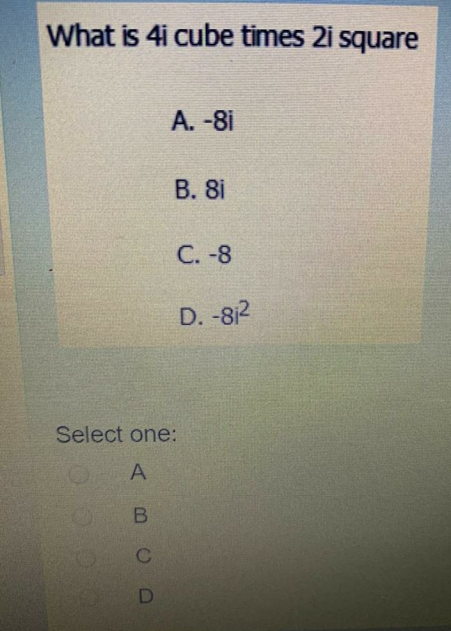 Solved What is 4i cube times 2i square A. -8i B. 8i C. -8 | Chegg.com