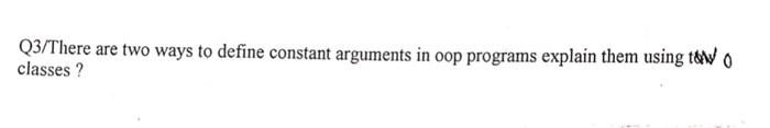 Solved Q3/There are two ways to define constant arguments in | Chegg.com