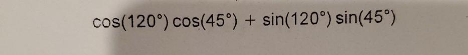 Solved cos(120°)cos(45°)+sin(120°)sin(45°) | Chegg.com