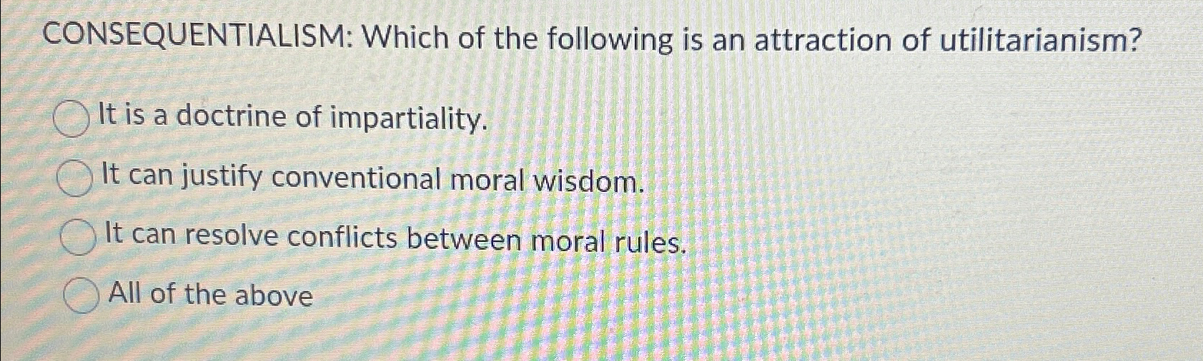 Solved CONSEQUENTIALISM: Which of the following is an | Chegg.com