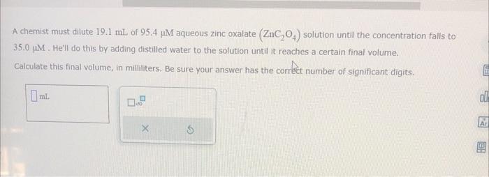 Solved A chemist must dilute 19.1 mL of 95.4μM aqueous zinc | Chegg.com