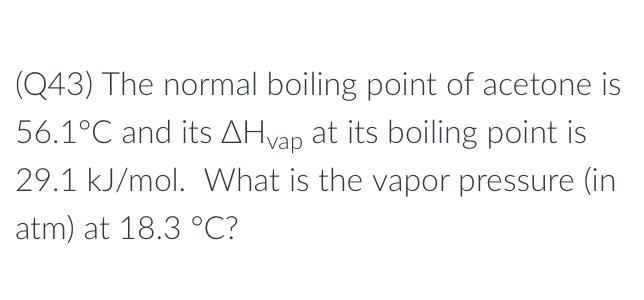 Solved (Q43) The normal boiling point of acetone is 56.1°C | Chegg.com
