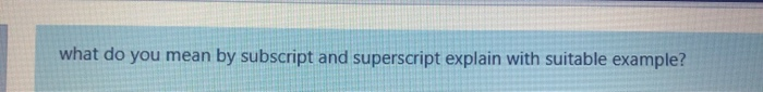 Solved what do you mean by subscript and superscript explain | Chegg.com