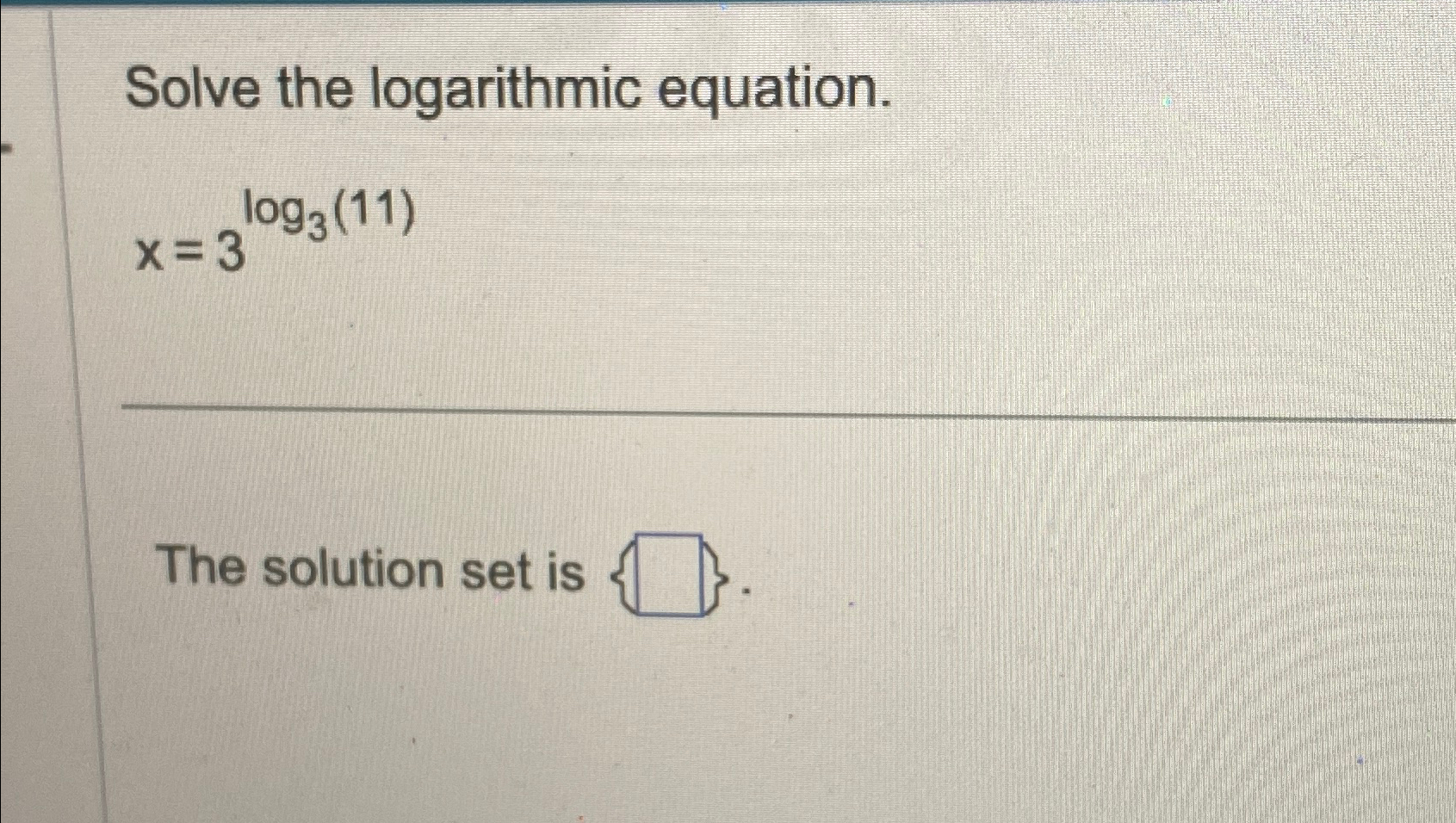 Solved Solve the logarithmic equation.x=3log3(11)The | Chegg.com