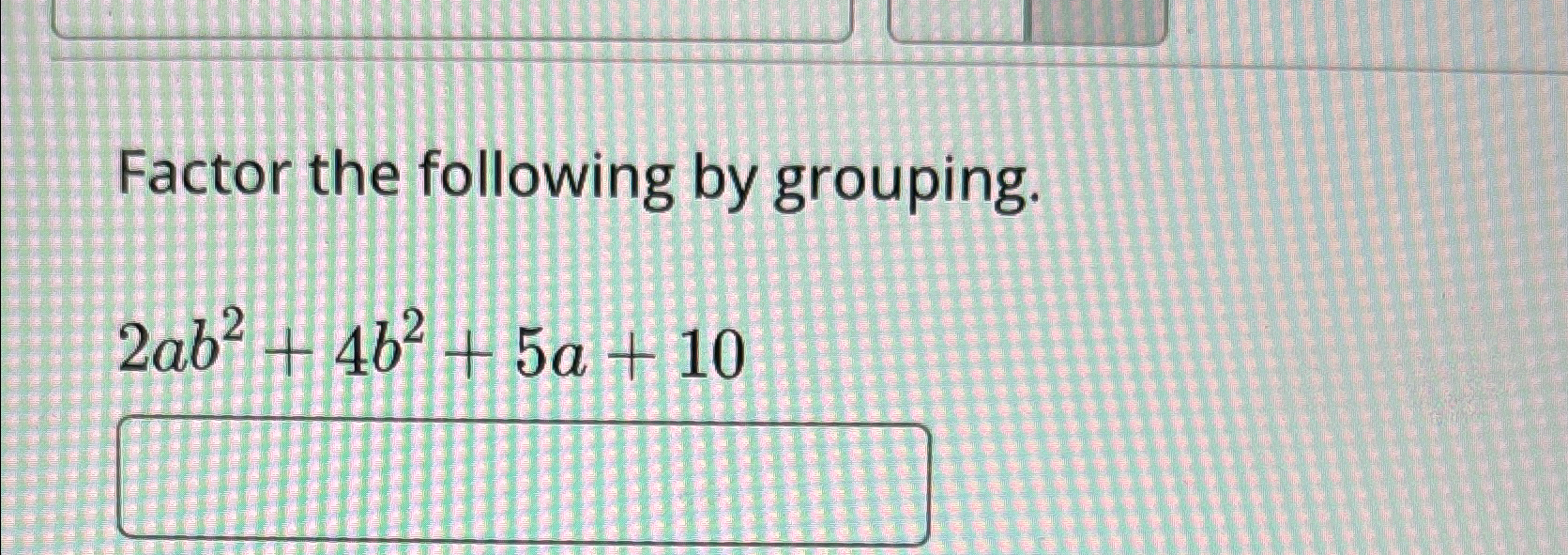 Solved Factor the following by grouping.2ab2+4b2+5a+10 | Chegg.com