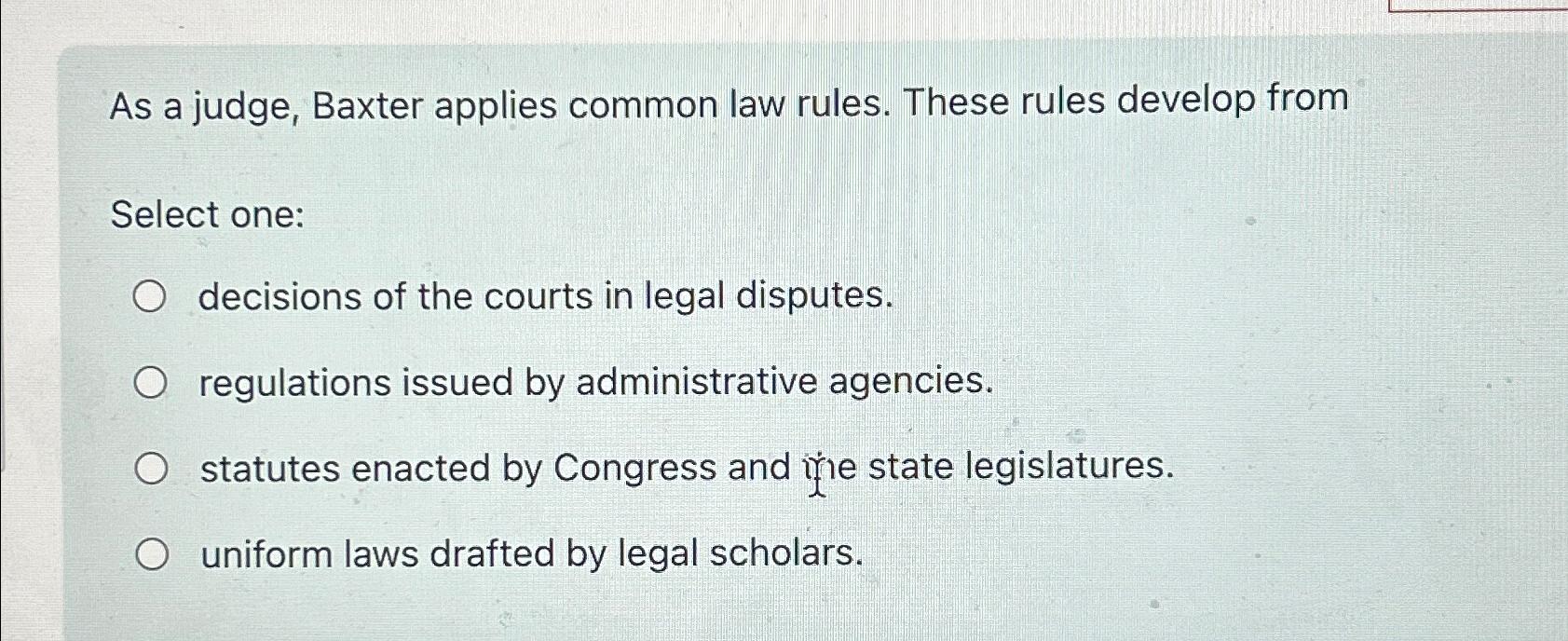 Solved As a judge, Baxter applies common law rules. These | Chegg.com