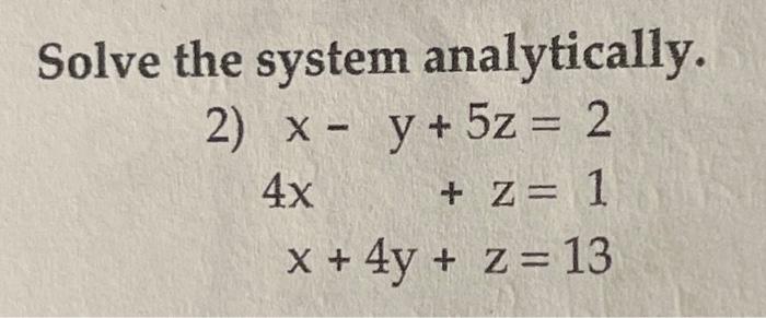 Solved Solve the system analytically. 2) x - y + 5z = 2 4x + | Chegg.com