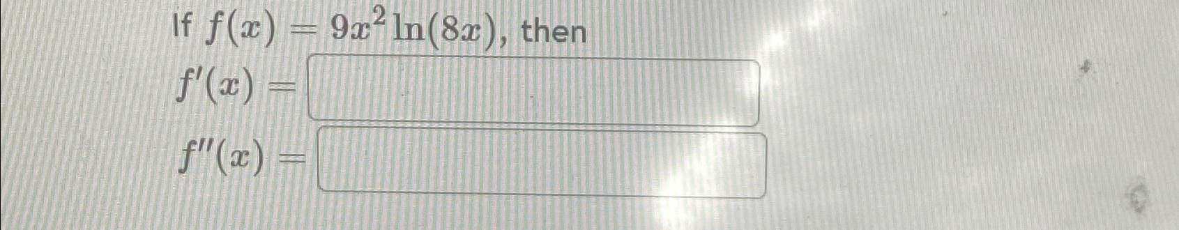 Solved If f(x)=9x2ln(8x), ﻿thenf'(x)=f''(x)= | Chegg.com