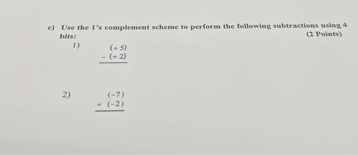 Solved c) Use the 1 's complement scheme to perform the | Chegg.com