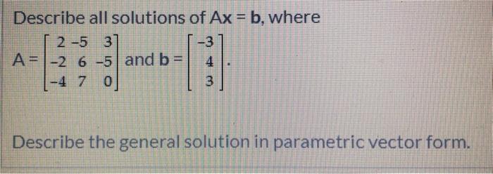 Solved Describe all solutions of Ax = b, where [ 2-5 37 -3 | Chegg.com