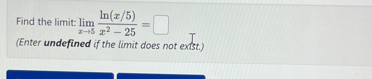 Solved Find the limit: limx→5ln(x5)x2-25=(Enter undefined if | Chegg.com