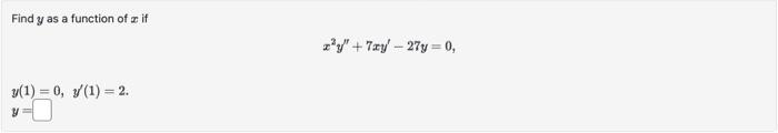 Solved Find y as a function of x if x2y′′+7xy′−27y=0 | Chegg.com