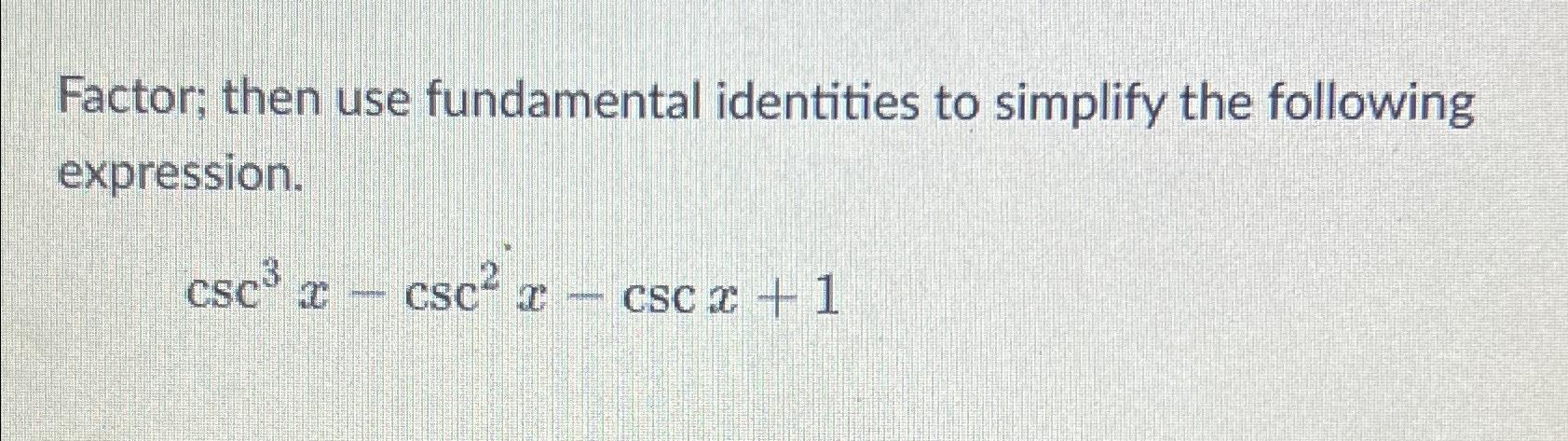 Solved Factor; then use fundamental identities to simplify | Chegg.com