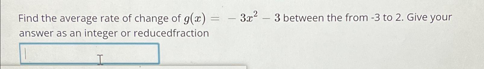Solved Find the average rate of change of g(x)=-3x2-3 | Chegg.com