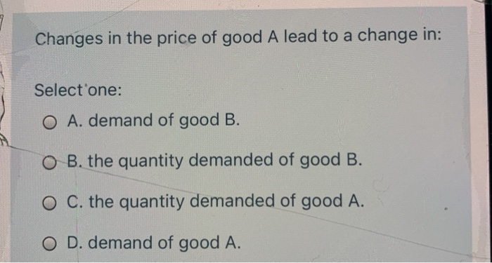 Solved Changes in the price of good A lead to a change in: | Chegg.com