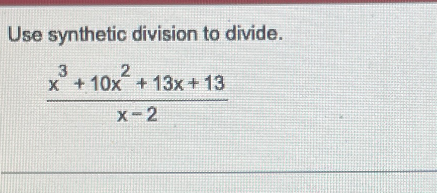 Solved Use synthetic division to divide.x3+10x2+13x+13x-2 | Chegg.com