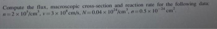 Solved Compute the flux, macroscopic cross-section and | Chegg.com