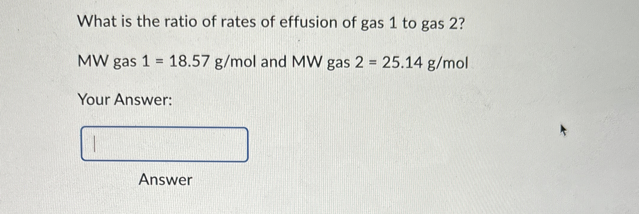 Solved What is the ratio of rates of effusion of gas 1 ﻿to | Chegg.com